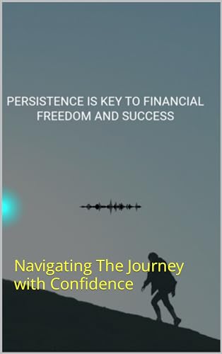Persistence Is Key to Financial Freedom and Success: Navigating The ...