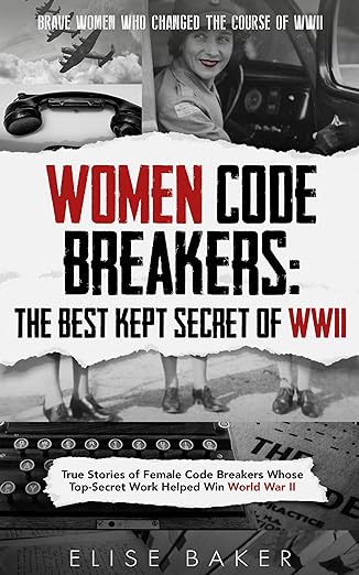 Women Code Breakers: The Best Kept Secret of WWII: True Stories of ...