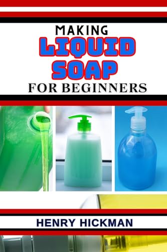 MAKING LIQUID SOAP FOR BEGINNERS: Practical Knowledge Guide On Skills ...