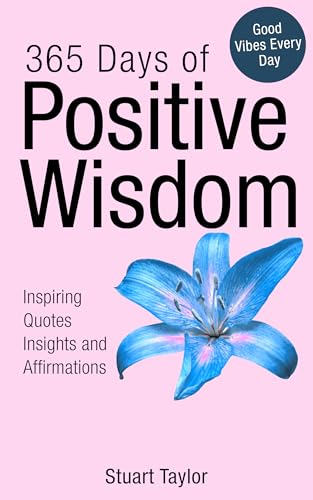 365 Days of Positive Wisdom: Wisdom, Inspiration, and Motivation by Stuart Taylor | Goodreads