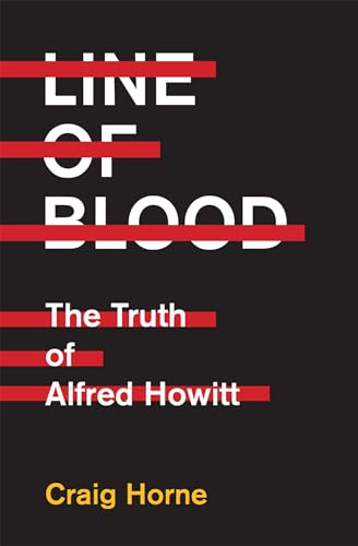 Line of Blood: The Truth of Alfred Howitt by Craig Horne | Goodreads