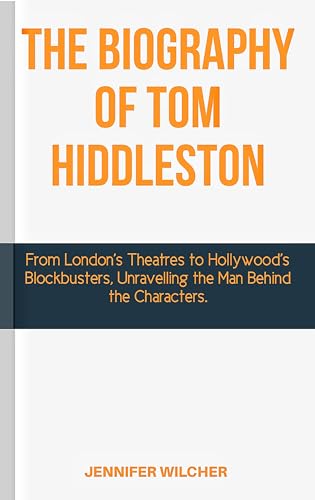 THE BIOGRAPHY OF TOM HIDDLESTON: From London's Theatres to Hollywood's ...