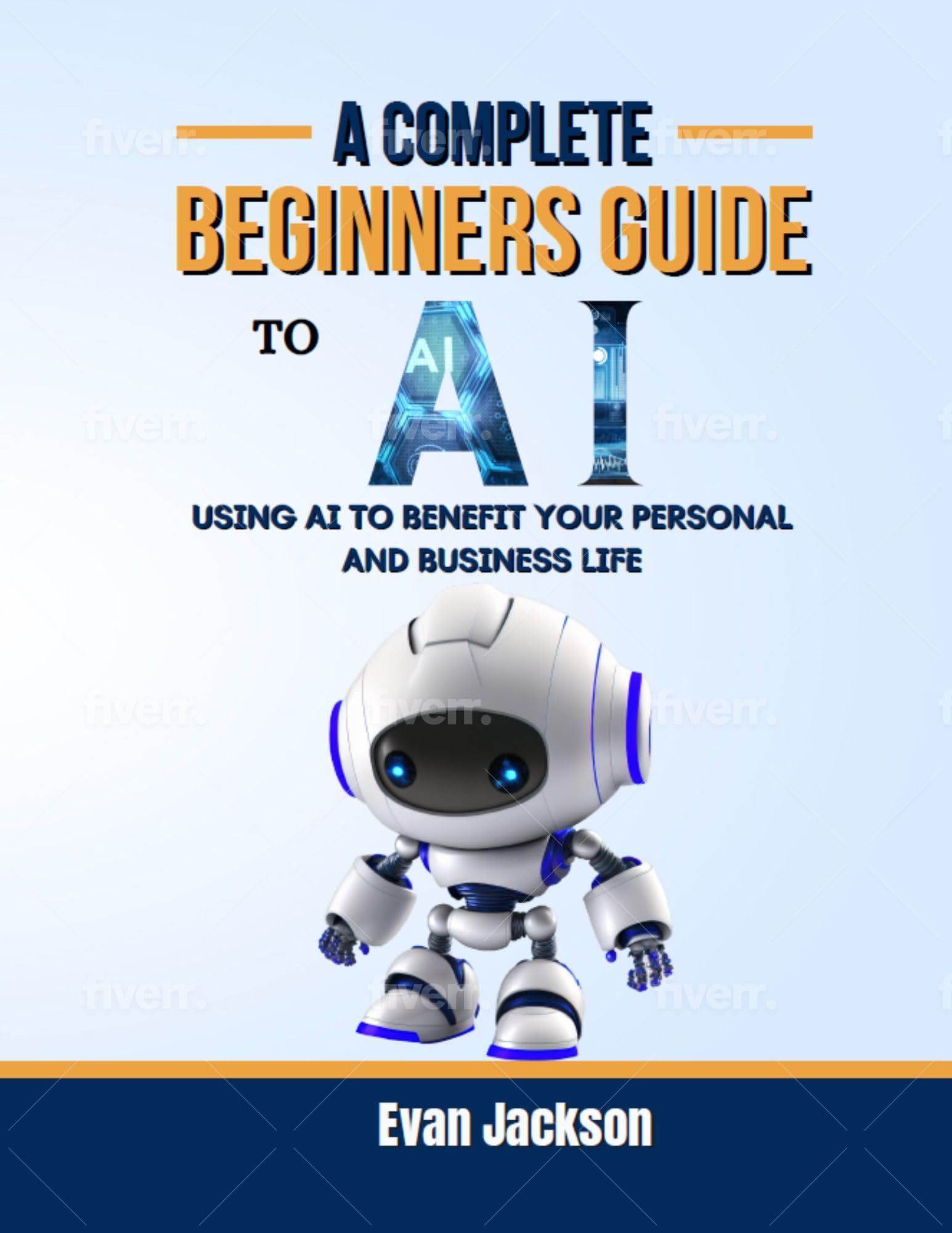 A Beginners Guide to AI: Using Artificial Intelligence to Benefit your ...
