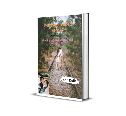 THE EVOLUTION OF INTIMACY: Growing together sexually and emotionally by John Dollar | Goodreads