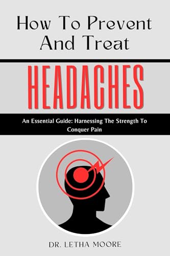 How to Prevent and Treat Headaches: An Essential Guide: Harnessing The ...