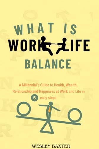 What is Work-Life Balance: A Millennial’s Guide to Health, Wealth, Relationship and Happiness at ...
