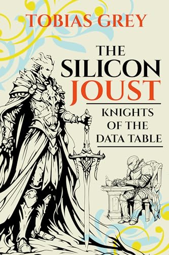 The Silicon Joust: Knights of the Data Table by Tobias Grey | Goodreads