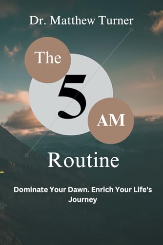 The 5AM Routine: Dominate Your Dawn. Enrich Your Life's Journey by Dr ...