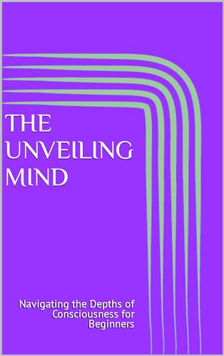 THE UNVEILING MIND: Navigating the Depths of Consciousness for ...
