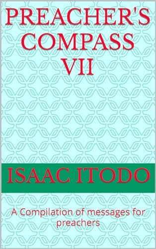 Preacher's Compass VII: A Compilation of messages for preachers by ...