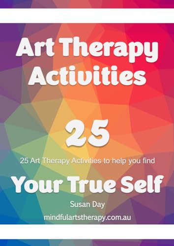 Art Therapy Activities on Finding Your True Self: 25 Art Therapy ...