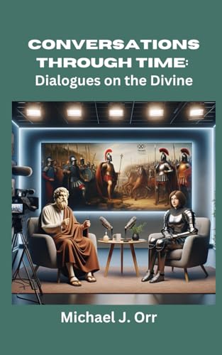Conversations Through Time: Dialogues on the Divine by Michael J. Orr ...