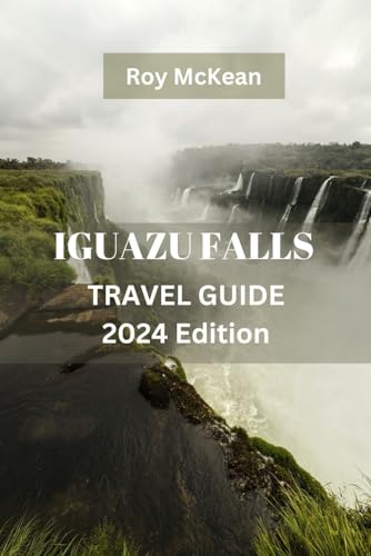 Iguazu falls Travel Guide 2024 Edition: Discovering the Majesty of ...