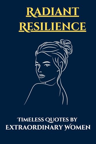 Radiant Resilience: Timeless Quotes by Extraordinary Women by Books For ...