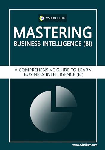 Mastering Business Intelligence (BI): A Comprehensive Guide to Learn Business Intelligence by ...