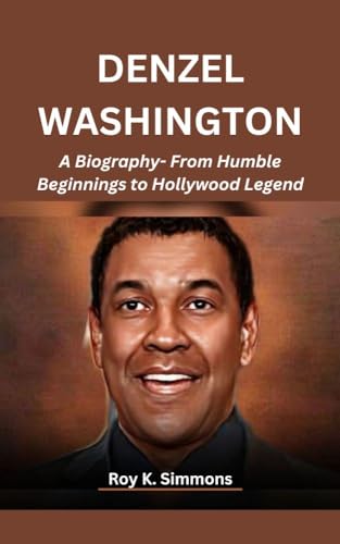DENZEL WASHINGTON : A Biography- From Humble Beginnings to Hollywood ...
