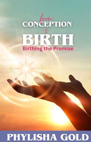 From Conception to Birth: Birthing the Promise by Phylisha Gold | Goodreads