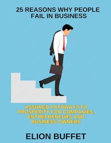 25 REASONS WHY PEOPLE FAIL IN BUSINESS: ASSSURED PATHWAYS TO PROSPERITY ...