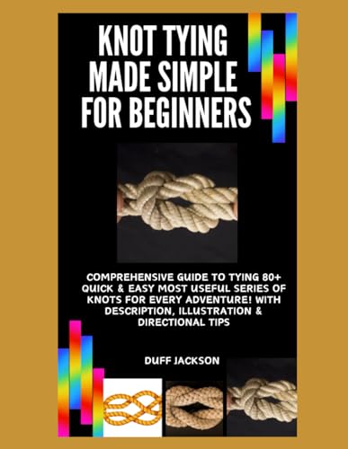 KNOT TYING MADE SIMPLE FOR BEGINNERS: Comprehensive guide to tying 80 ...