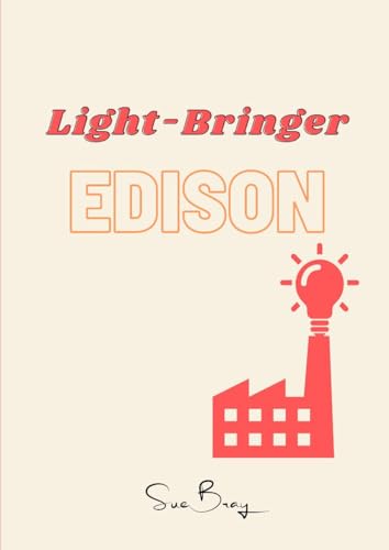 LIGHT-BRINGER EDISON: A BIOGRAPHY OF THOMAS EDISON by Sue Bray | Goodreads