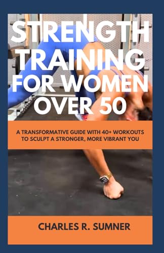 STRENGTH TRAINING FOR WOMEN OVER 50: A Transformative Guide with 40 ...