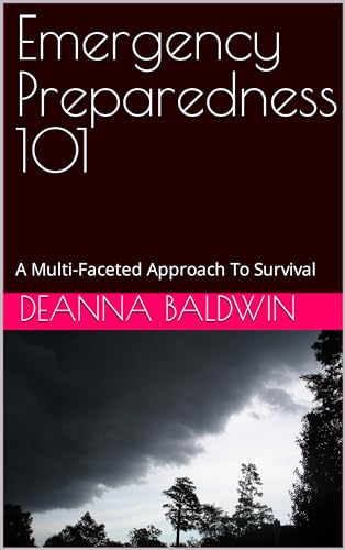 Emergency Preparedness 101: A Multi-Faceted Approach To Survival by Deanna Baldwin | Goodreads