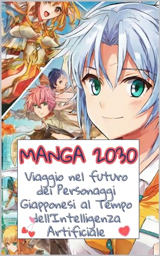 Manga 2030 Viaggio nel futuro dei Personaggi Giapponesi al Tempo dell'Intelligenza Artificiale ...