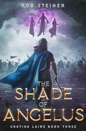 The Shade of Angelus (Undying Lairs Book 3) by Rob Steiner | Goodreads