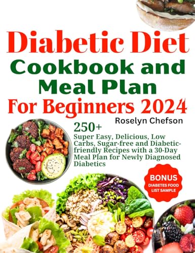 DIABETIC DIET COOKBOOK AND MEAL PLAN FOR BEGINNERS 2024: 250+ Super Easy, Delicious, Low Carbs ...
