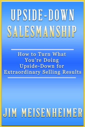 Upside-down Salesmanship: How to Turn What You're Doing Upside-down for ...