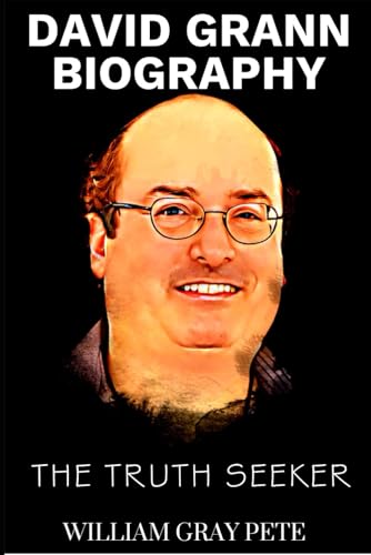 DAVID GRANN BIOGRAPHY: THE TRUTH SEEKER by William Gray Pete | Goodreads