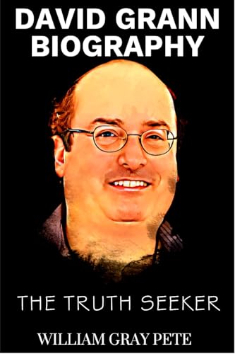 DAVID GRANN BIOGRAPHY: THE TRUTH SEEKER by William Gray Pete | Goodreads