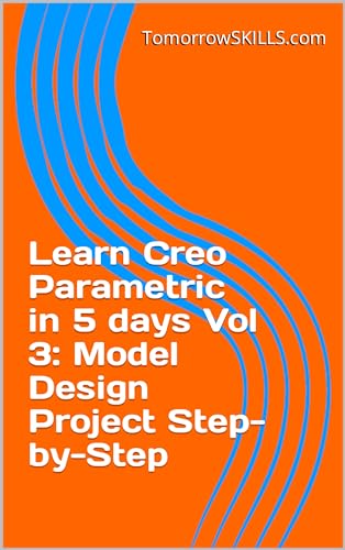 Learn Creo Parametric in 5 days Vol 3: Model Design Project Step-by-Step by Tomorrowskills.com ...