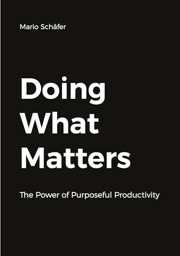 Doing What Matters: The Power of Purposeful Productivity by Mario ...