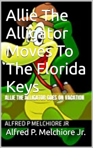Allie The Alligator Moves To The Florida Keys by Alfred P. Melchiore Jr ...