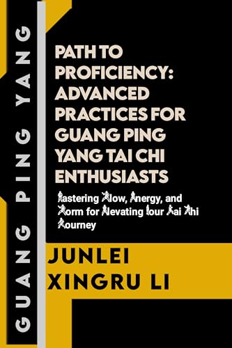 Path to Proficiency: Advanced Practices for Guang Ping Yang Tai Chi Enthusiasts: Mastering Flow ...