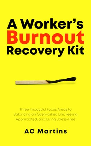 A Worker’s Burnout Recovery Kit: Three Impactful Focus Areas to ...