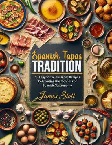 Spanish Tapas Tradition: 50 Easy-to-Follow Tapas Recipes Celebrating ...