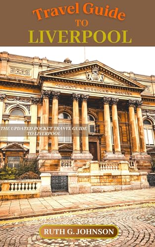 Liverpool Travel Guide 2023-2024: Experience Liverpool Travel Guide ...