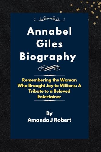 Annabel Giles Biography: Remembering the Woman Who Brought Joy to Millions: A Tribute to a ...