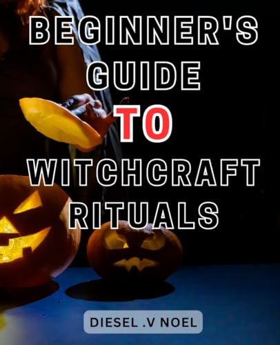 Beginner's Guide to Witchcraft Rituals: Unlock the Secrets of Ancient ...