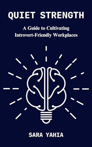 Quiet Strength: A Guide to Cultivating Introvert-Friendly Workplaces by ...
