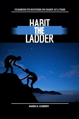 THE HABIT LADDER : Climbing to success on habits at a time by Mark K ...