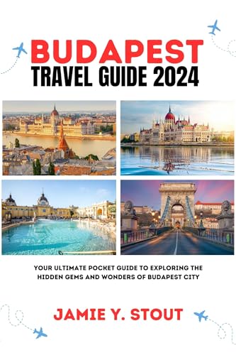 BUDAPEST TRAVEL GUIDE 2024: Your Ultimate Pocket Guide To Exploring The Hidden Gems And Wonders ...
