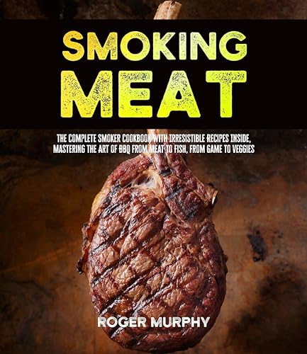 Smoking Meat: The Complete Smoker Cookbook with Irresistible Recipes ...