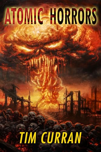 Atomic Horrors by Tim Curran | Goodreads