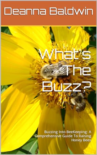 What's The Buzz?: Buzzing Into BeeKeeping: A Comprehensive Guide To ...