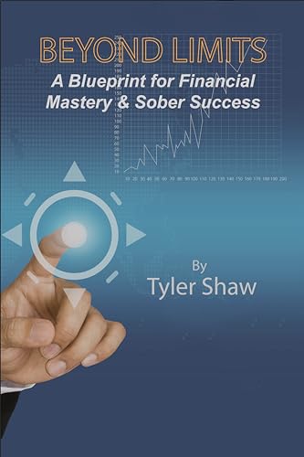 Beyond Limits : A Blueprint for Financial Mastery & Sober Success by Tyler Shaw | Goodreads