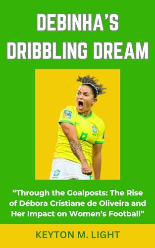 DEBINHA’S DRIBBLING DREAM: “Through the Goalposts: The Rise of Débora ...