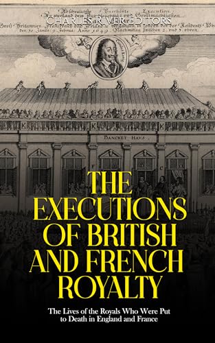 The Executions of British and French Royalty: The Lives of the Royals ...